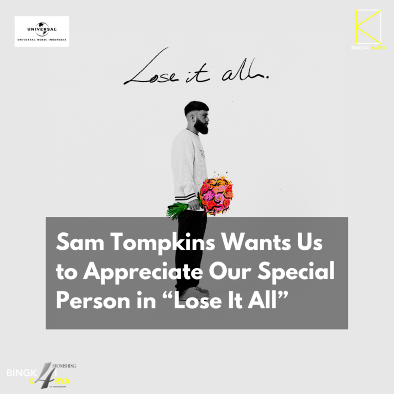 Sam Tompkins Wants Us to Appreciate Our Special Person in “Lose It All ...